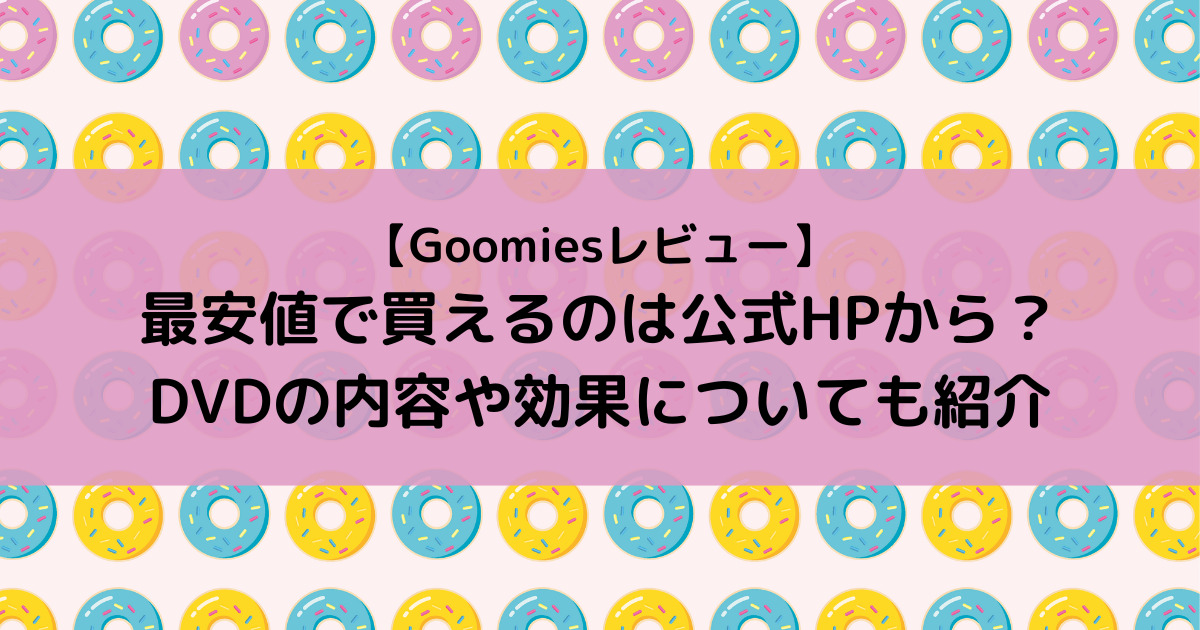 Goomies（グーミーズ）口コミ最安値で買えるのは公式HPから？内容や効果についても紹介 - こどまね